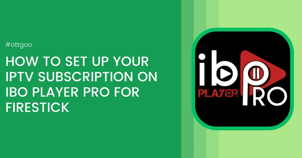 ibo Player Pro: How to Set Up Your IPTV Subscription